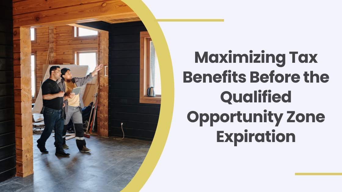 Maximizing Tax Benefits Before the Qualified Opportunity Zone Expiration